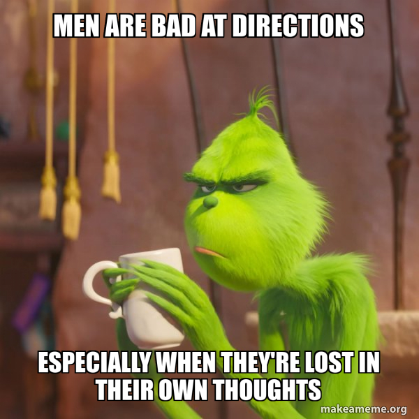Men are bad at directions Especially when they're lost in their own ...