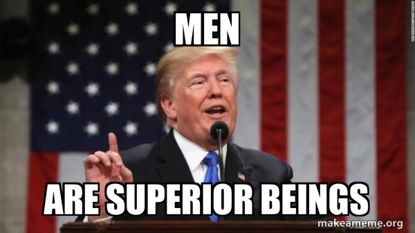 Men Are Superior Beings - Donald Trump Meme Generator