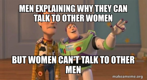 Men explaining why they can talk to other women but women can't talk to ...