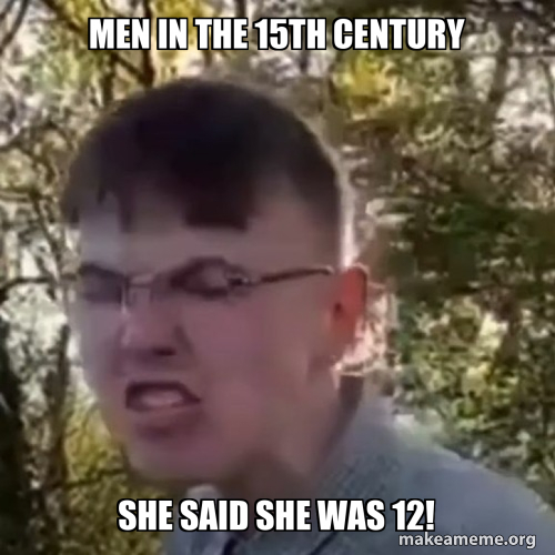 men in the 15th century She said she was 12! Meme Generator
