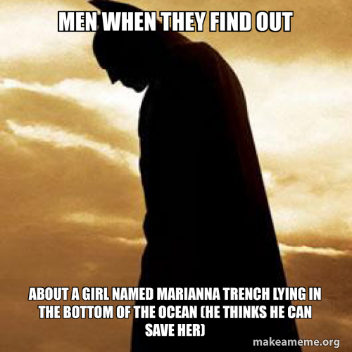 Men when they find out About a girl named Marianna trench lying in the ...