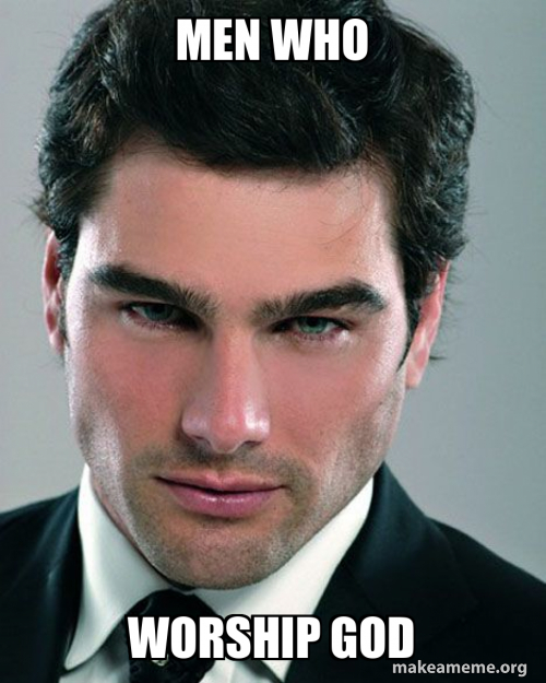 men who worship god Meme Generator