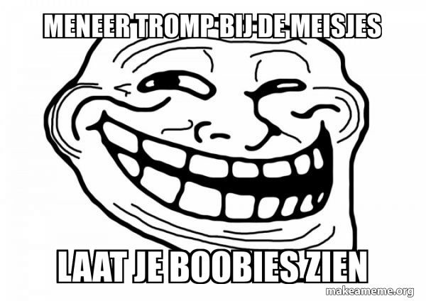 meneer tromp bij de meisjes laat je boobies zien - Trollface Meme Generator