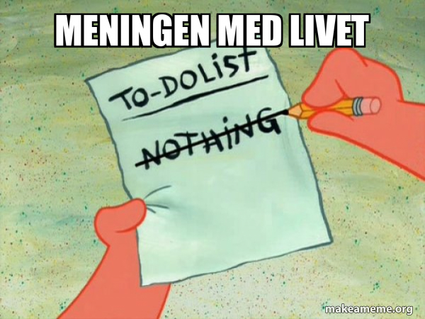 meningen med livet - TO-DO List Meme Generator