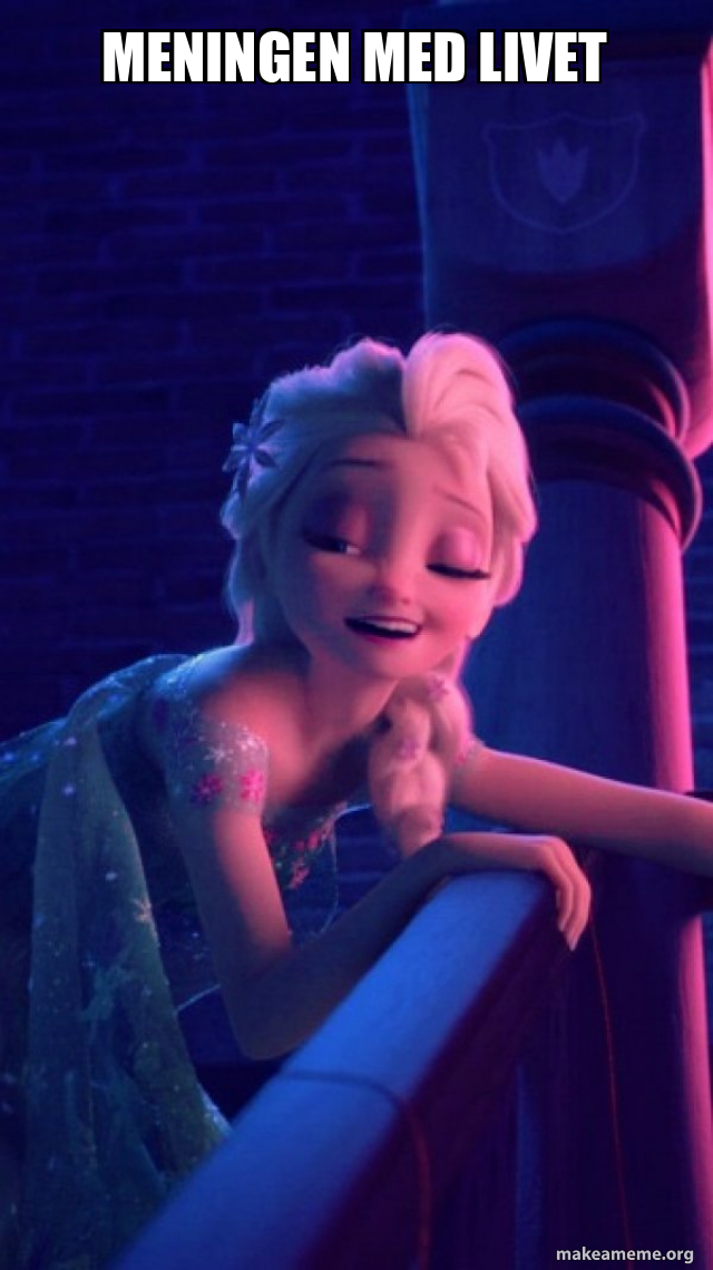 Meningen med livet - Drunk Elsa Meme Generator