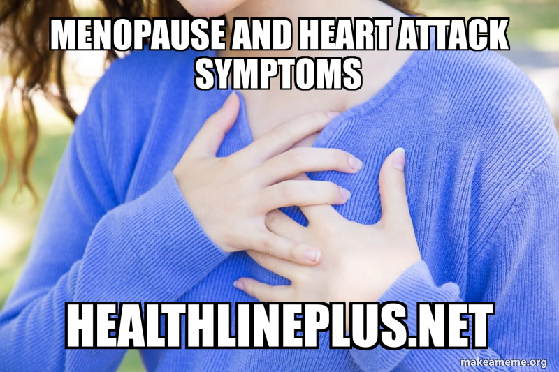 Menopause and heart attack symptoms healthlineplus.net Meme Generator
