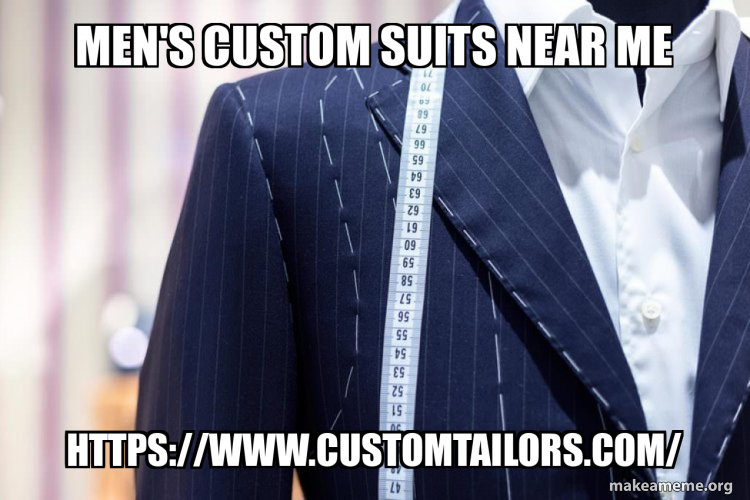 men's custom suits near me https://www.customtailors.com/ Meme Generator