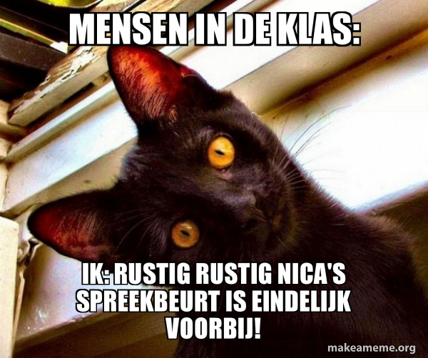 Mensen in de klas: Ik: RUSTIG RUSTIG NICA'S SPREEKBEURT IS EINDELIJK ...