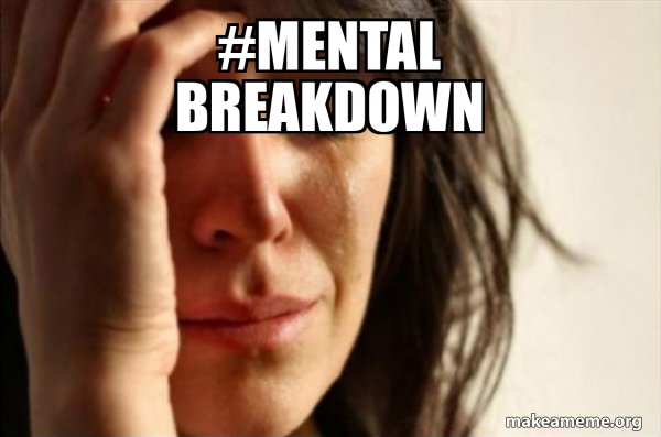 #mental Breakdown - First World Problems Meme Generator