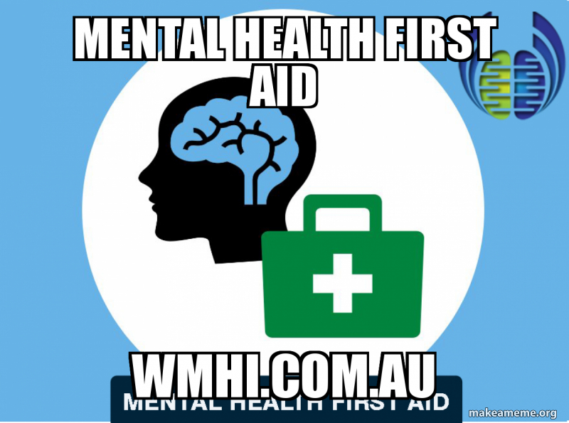 Mental Health First Aid Wmhi.com.au - MENTAL HEALTH FIRST AI Meme Generator