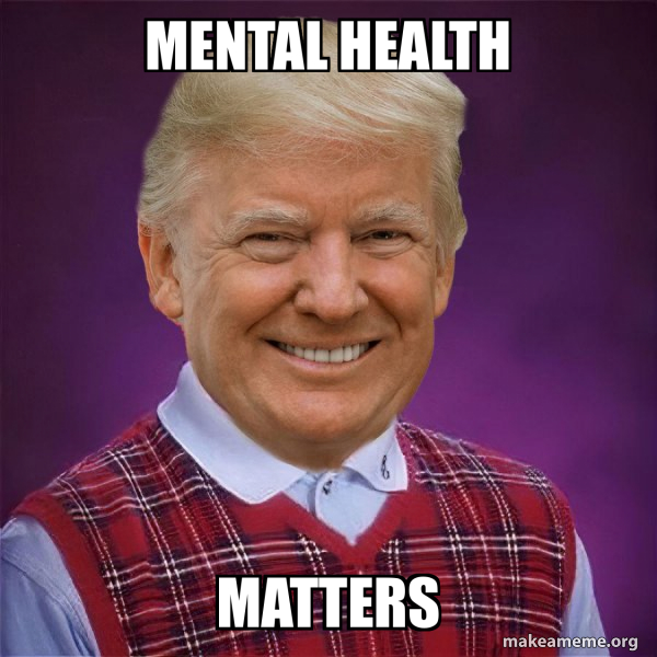 Mental health MATTERS - Bad Luck Trump Meme Generator