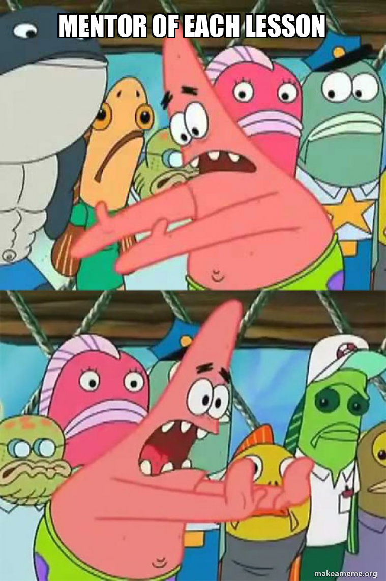 mentor of each lesson - Push It Somewhere Else Patrick Meme Generator