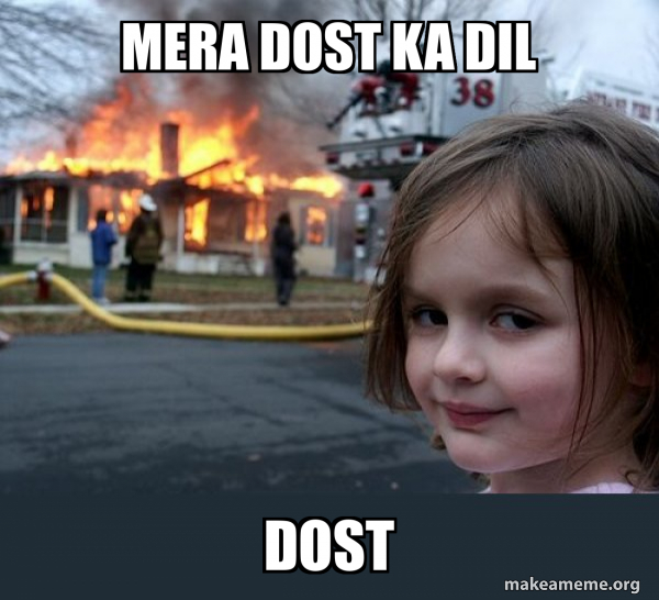 Mera dost ka dil Dost - Disaster Girl Meme Generator