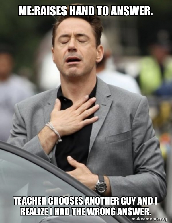 Me:raises hand to answer. Teacher chooses another guy and I realize I ...