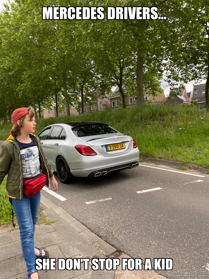 mercedes drivers... she don't stop for a kid - merceders drivers Meme ...