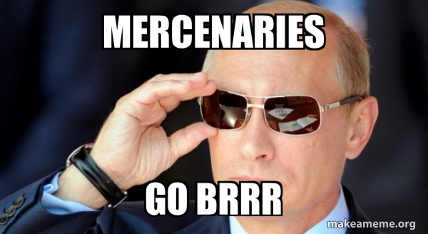 mercenaries go brrr - Vladamir Putin Meme Generator