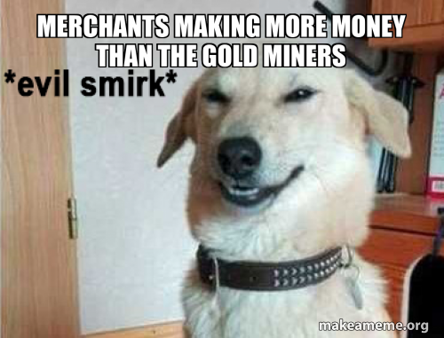 Merchants making more money than the gold miners Meme Generator