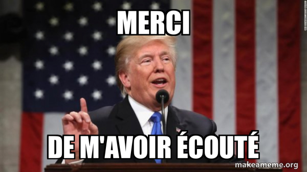 merci de m'avoir écouté - Donald Trump Meme Generator