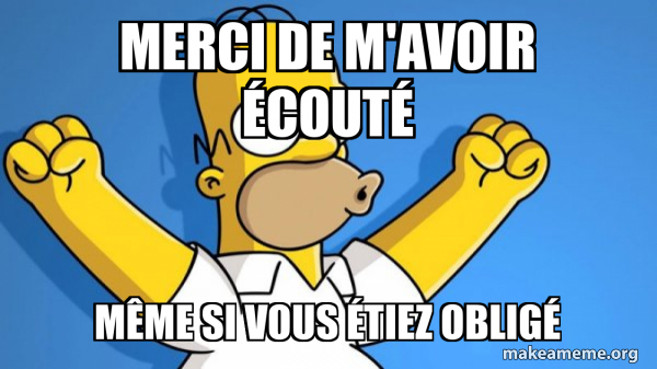Merci de m'avoir écouté Même si vous étiez obligé - Happy Homer Meme Generator