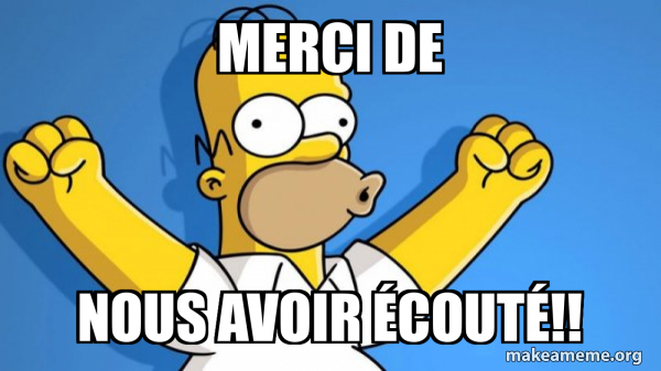 merci de nous avoir écouté!! - Happy Homer Meme Generator