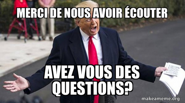 merci de nous avoir écouter avez vous des questions? - Trump ...