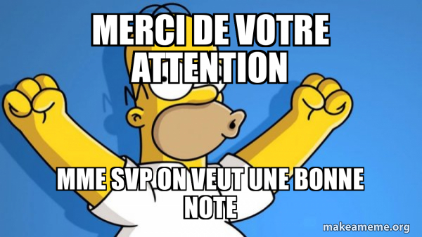 Merci de votre attention Mme svp on veut une bonne note - Happy Homer ...