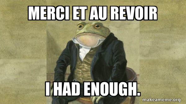 Merci et au revoir I had enough. - Colonel Toad Meme Generator