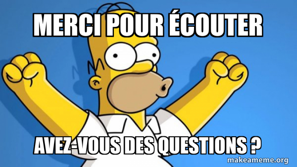 merci pour écouter Avez-vous des questions ? - Happy Homer Meme Generator