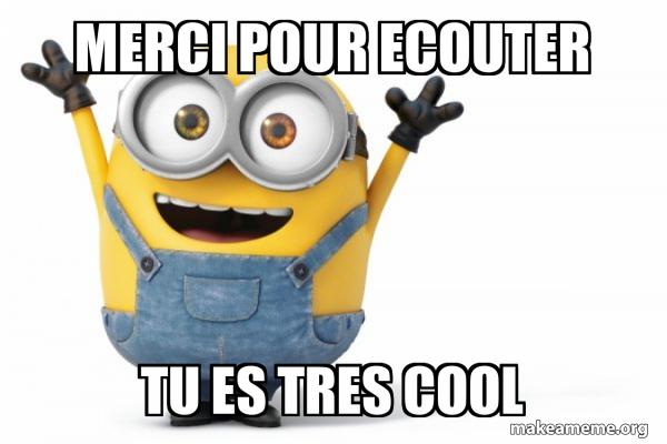 MERCI POUR ECOUTER TU ES TRES COOL - Happy Minion Meme Generator