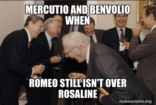 Mercutio and Benvolio when Romeo still isn't over Rosaline - Laughing ...