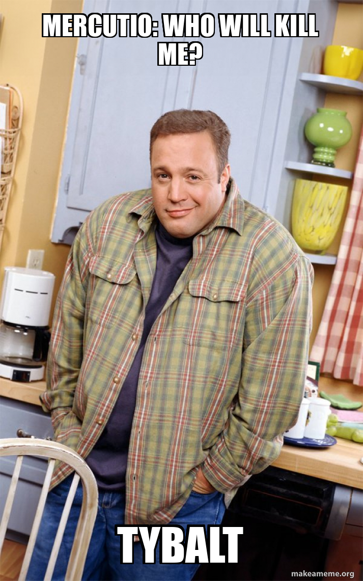 Mercutio: who will kill me? Tybalt - Kevin James Meme Generator