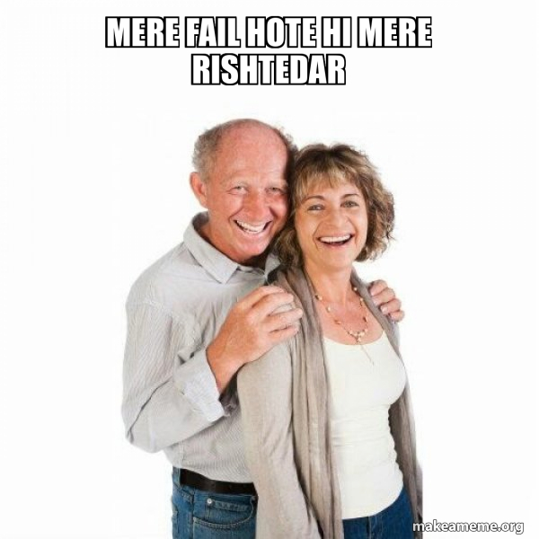 Mere fail hote hi mere rishtedar - Scumbag Baby Boomer Meme Generator