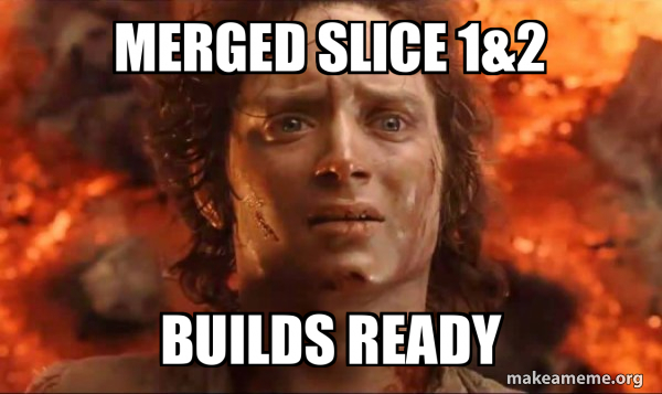 Merged Slice 1&2 Builds ready - Frodo it's over it's done Meme Generator