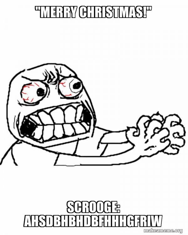 "Merry Christmas!" Scrooge: AHSDBHBHDBFHHHGFRIW - Angry Meme Generator