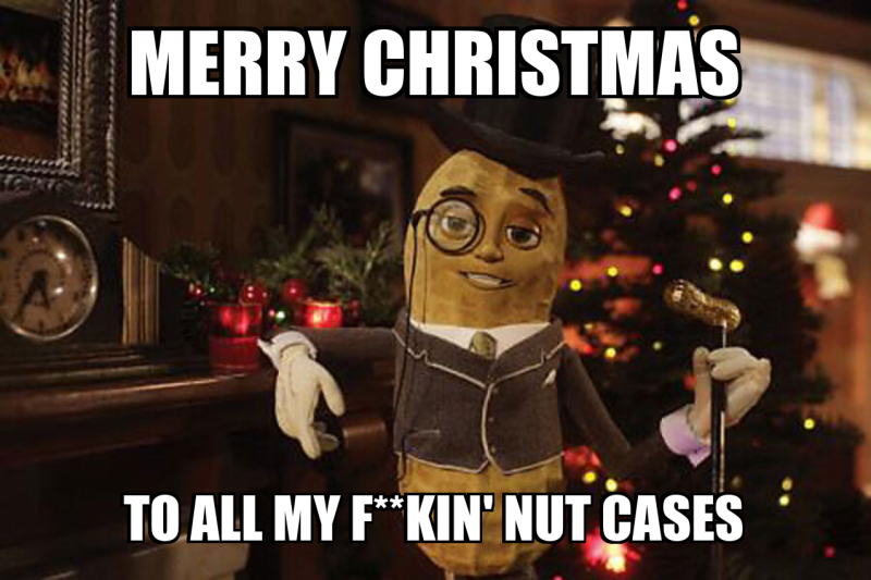 merry christmas to all my f**kin' nut cases Meme Generator