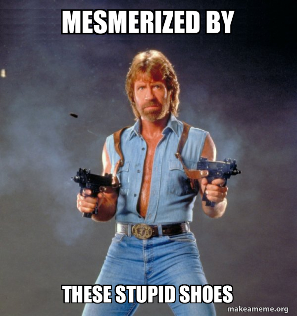 Mesmerized by These Stupid Shoes - Chuck Norris Meme Generator