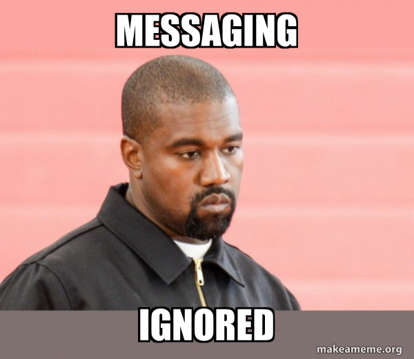 Messaging Ignored - Kanye West Meme Generator