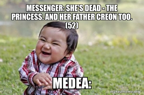 messenger: She's dead - the princess. and her father Creon too. (52 ...