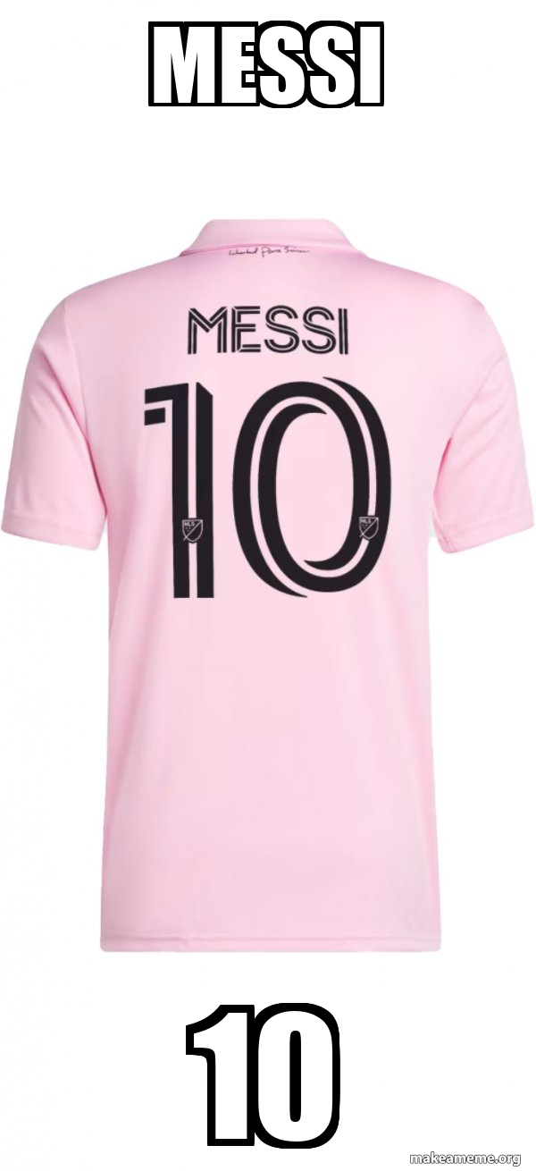 messi 10 - Messi Jersey Meme Generator