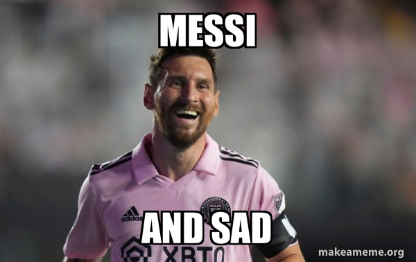 messi and sad - Happy Messi Meme Generator