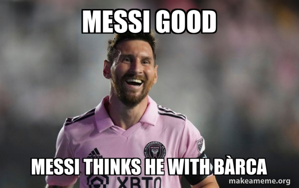 Messi Good Messi Thinks He with Bàrca - Happy Messi Meme Generator