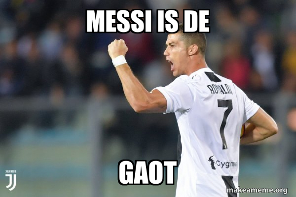Messi is de GAOT - Cristiano Ronaldo Meme Generator