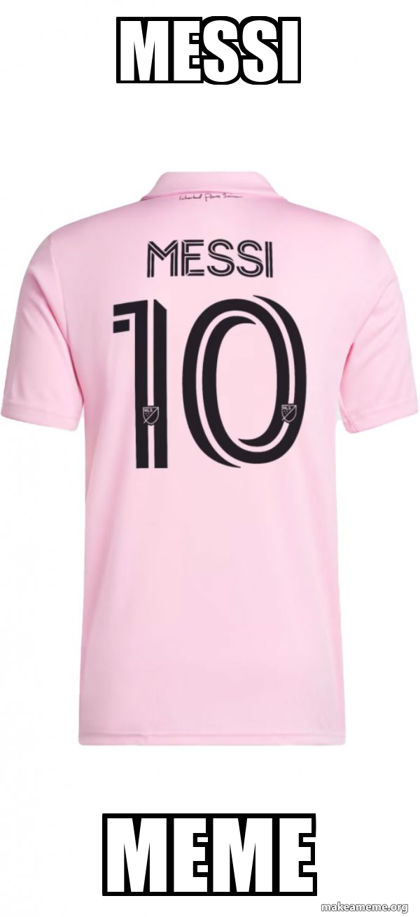 messi meme - Messi Jersey Meme Generator