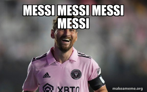 Messi Messi Messi Messi - Happy Messi Meme Generator