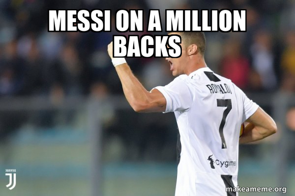 messi on a million backs - Cristiano Ronaldo Meme Generator