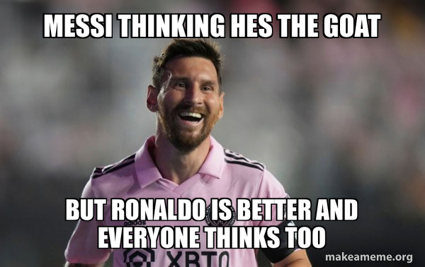 messi thinking hes the goat but ronaldo is better and everyone thinks ...