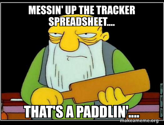 Messin' up the Tracker spreadsheet.... that's a paddlin'.... Meme Generator