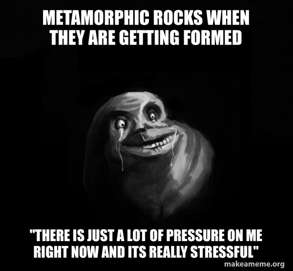 metamorphic rocks when they are getting formed "there is just a lot of ...