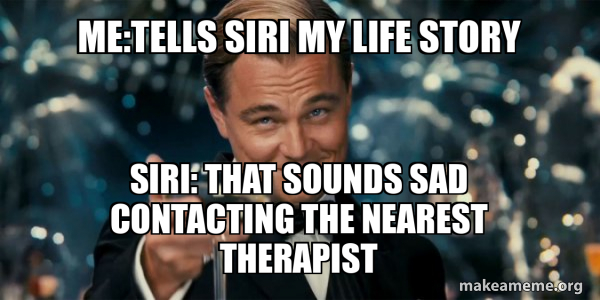 me:tells siri my life story siri: that sounds sad contacting the ...