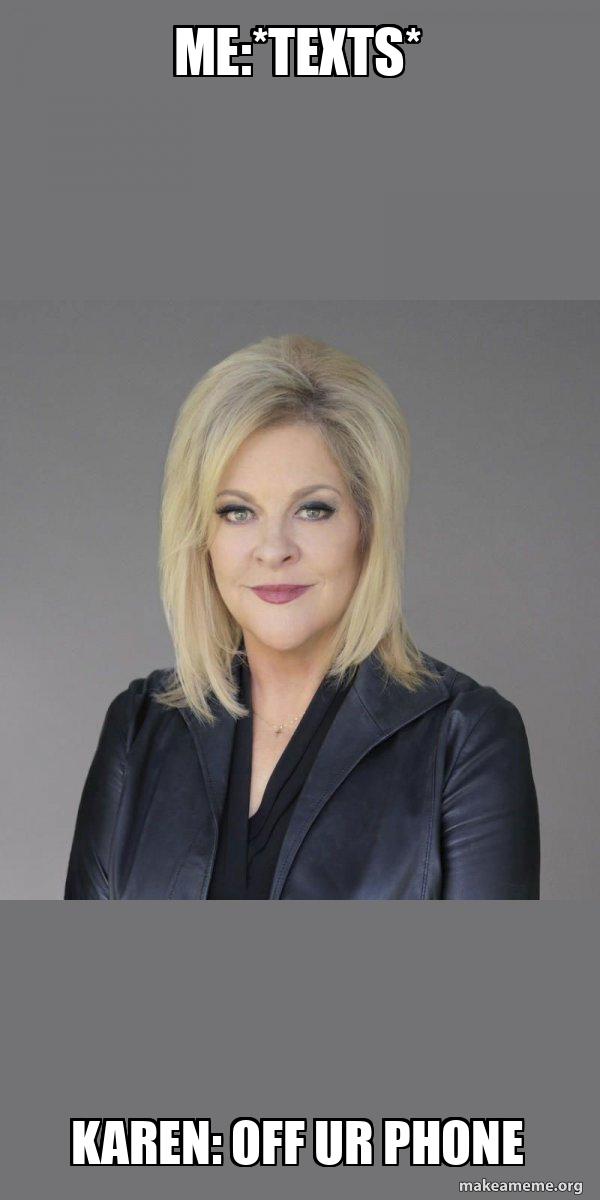 me:*texts* Karen: OFF UR Phone - Karen Meme Generator